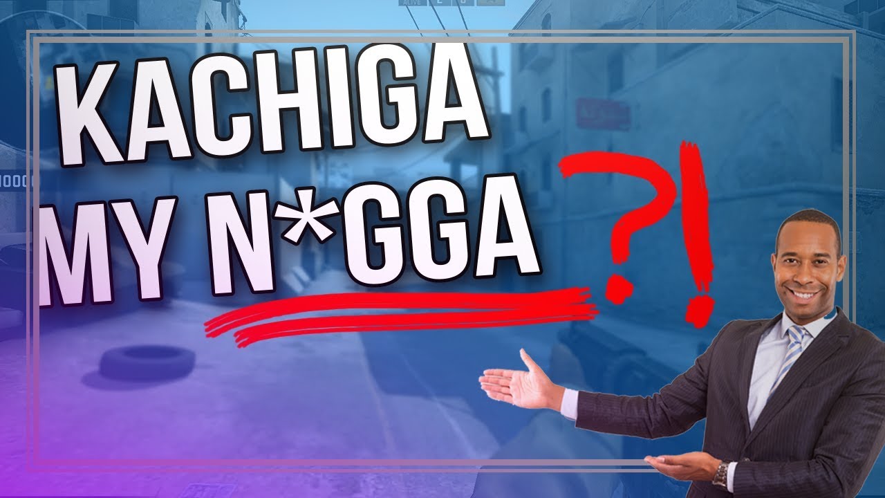 KACHIGA MY N*GGA!?!?! - YouTube