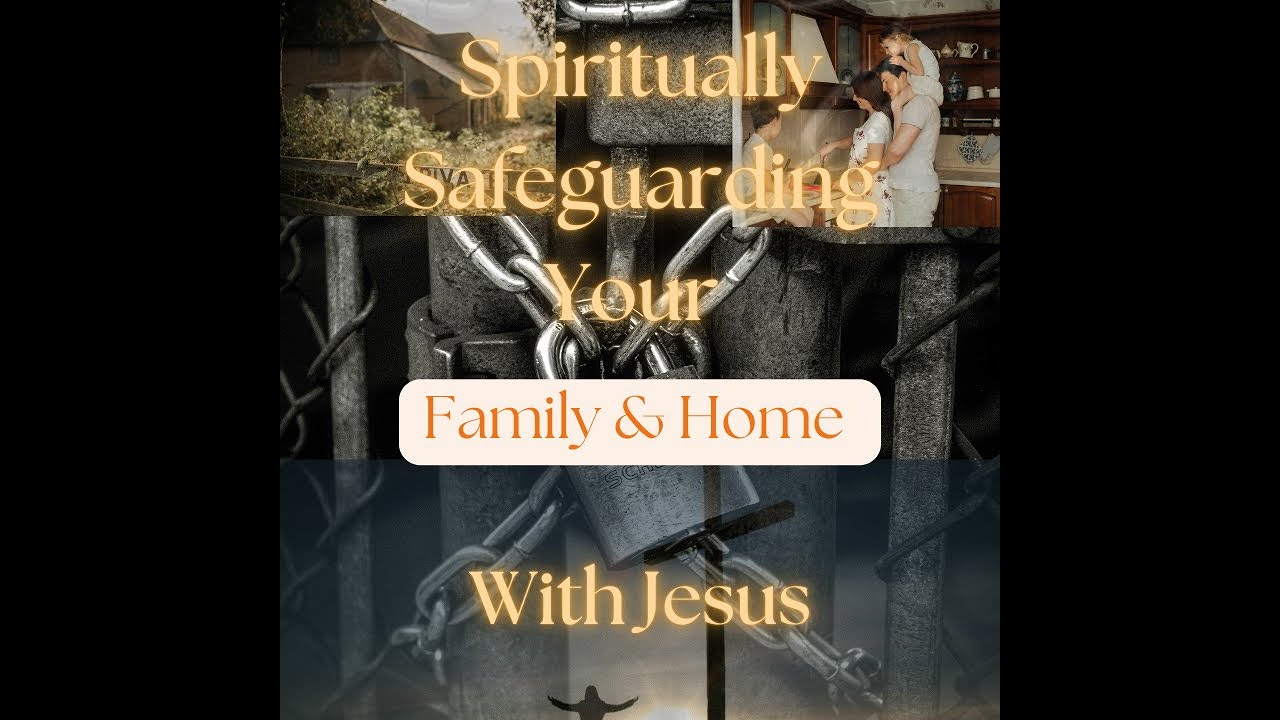 Episode 28 - Spiritually Safeguarding Your Family And Home With Jesus ...