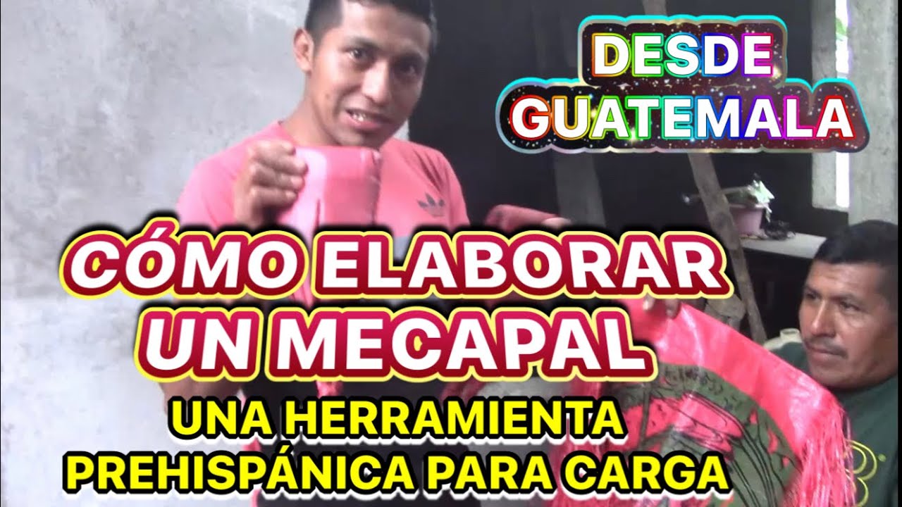 CÓMO ELABORAR UN MECAPAL… UNA HERRAMIENTA PREHISPÁNICA PARA CARGA ...
