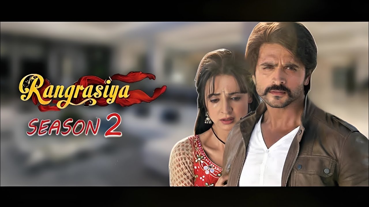 Rangrasiya Season 2 Coming Soon In 2024 Release Date | Ashish Sharma ...