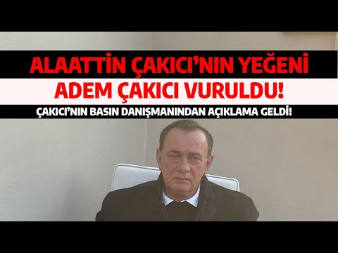 ALAATTİN ÇAKICI'NIN YEĞENİ ADEM ÇAKICI VURULDU!