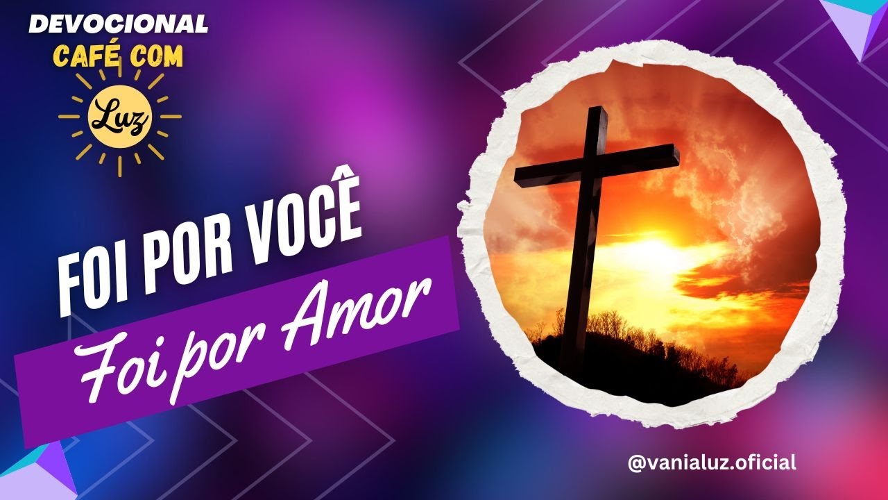 Foi por você, Foi por amor - Devocional Café Com Luz - @VaniaLuzOficial - YouTube