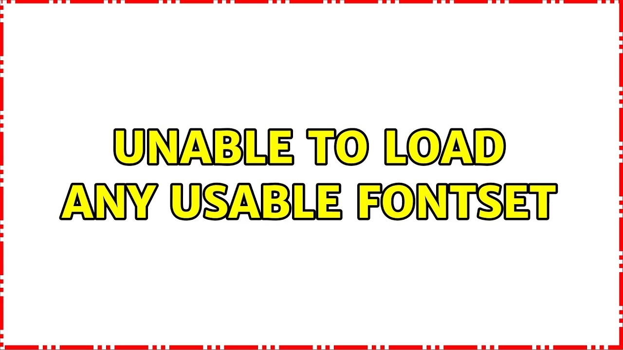 Unable to load any usable fontset - YouTube