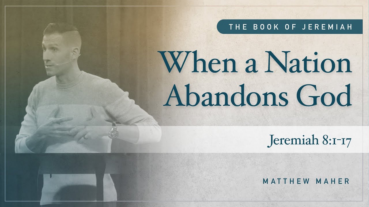 When A Nation Abandons God [Jeremiah 8:1-17] | Matthew Maher | CCOC ...