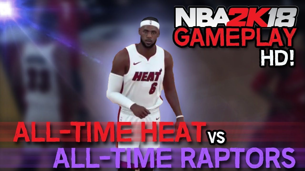 NBA 2k18 ALL TIME HEAT VS ALL TIME RAPTORS HD GAMEPLAY!! 99 OVERALL ...