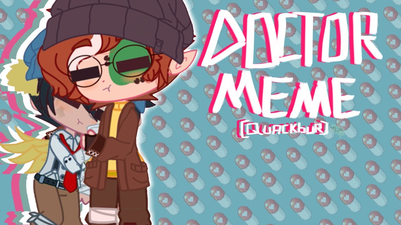 !Doctor | Meme [quackbur] ⁄⁄NEW DESIGNS BOIS!⁄⁄ - YouTube