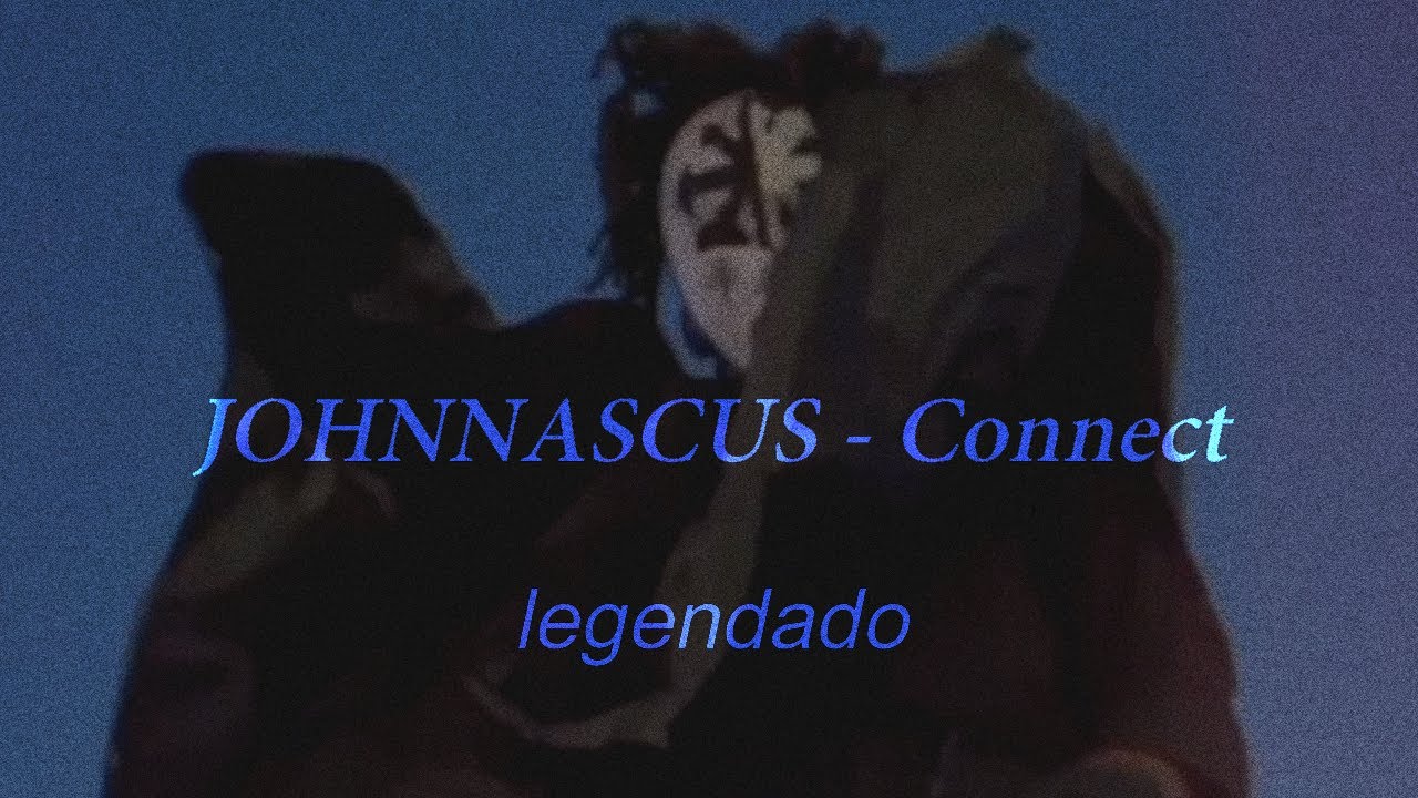 JOHNNASCUS - Connect (Legendado) - YouTube