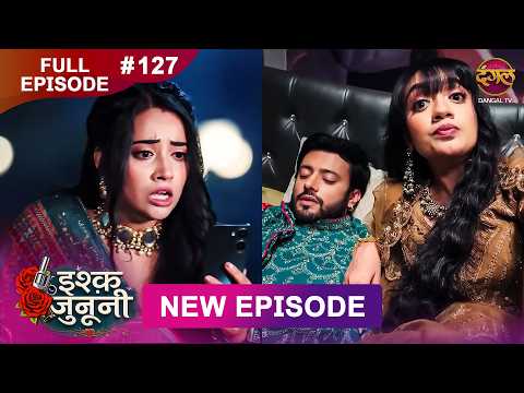 ISHQ JUNOONI | Full Episode 127 | 22 June 2026 | Full HD #Newepisode | Dangal TV