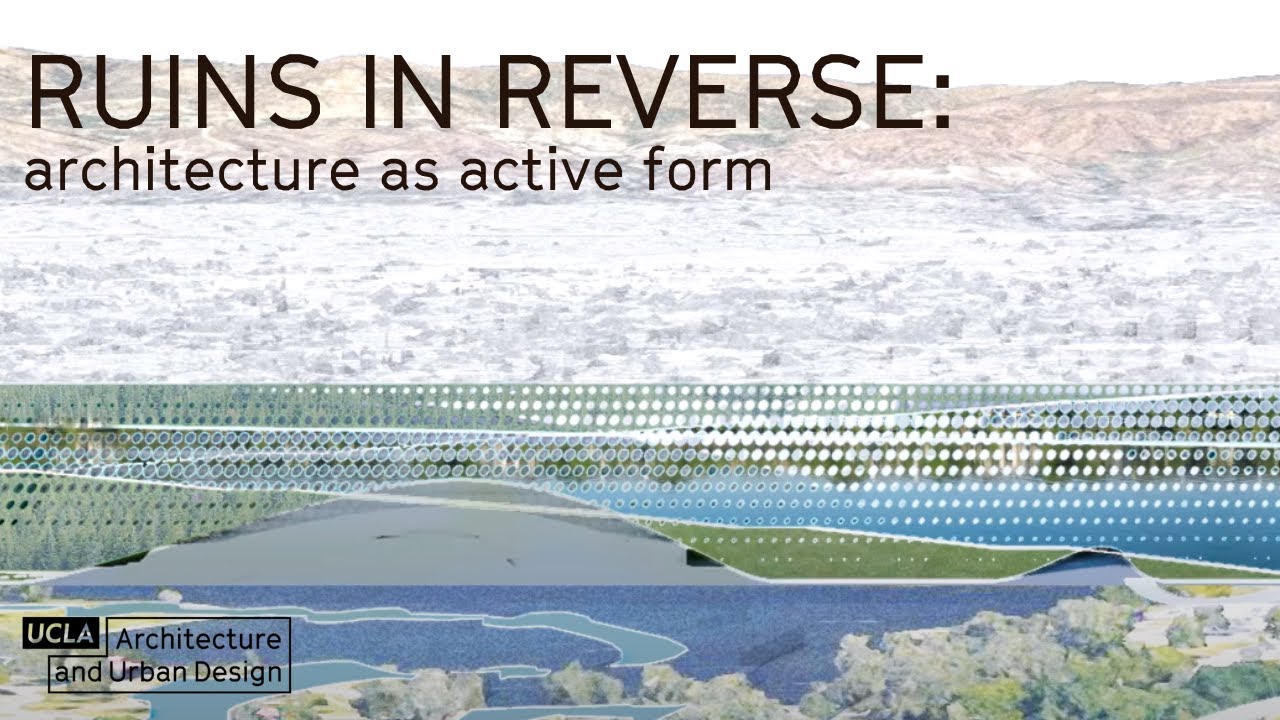 Ruins in Reverse: Architecture as Active Form - YouTube