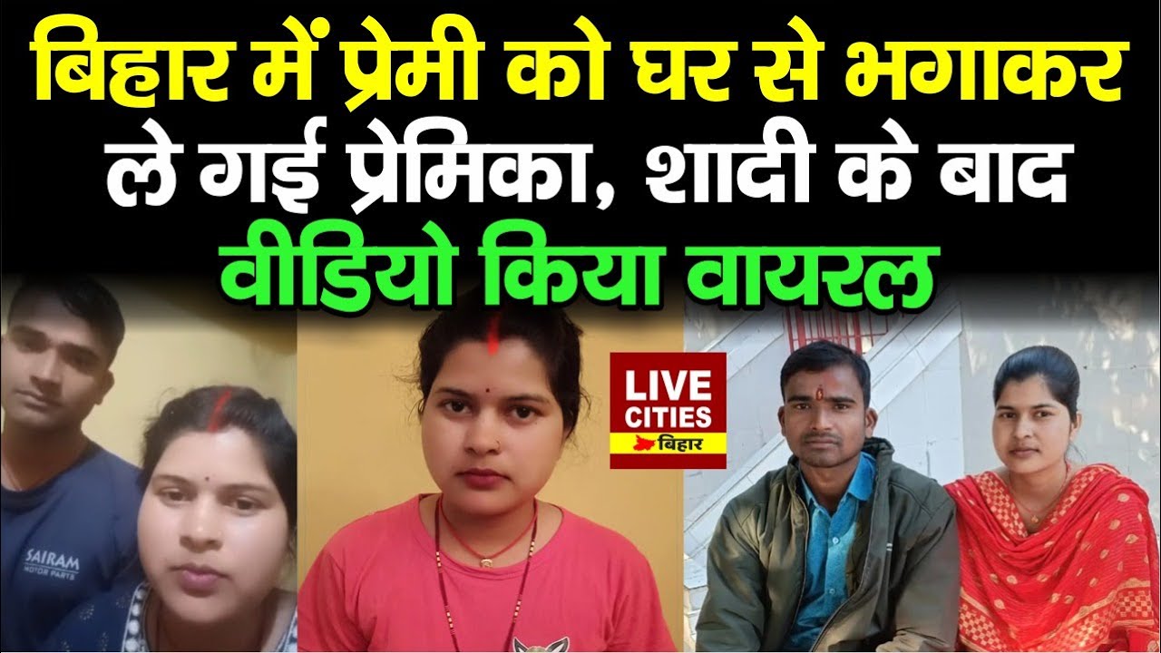 Bihar में Boyfriend को घर से भगाकर ले गई Girlfriend, फिर Marriage के ...
