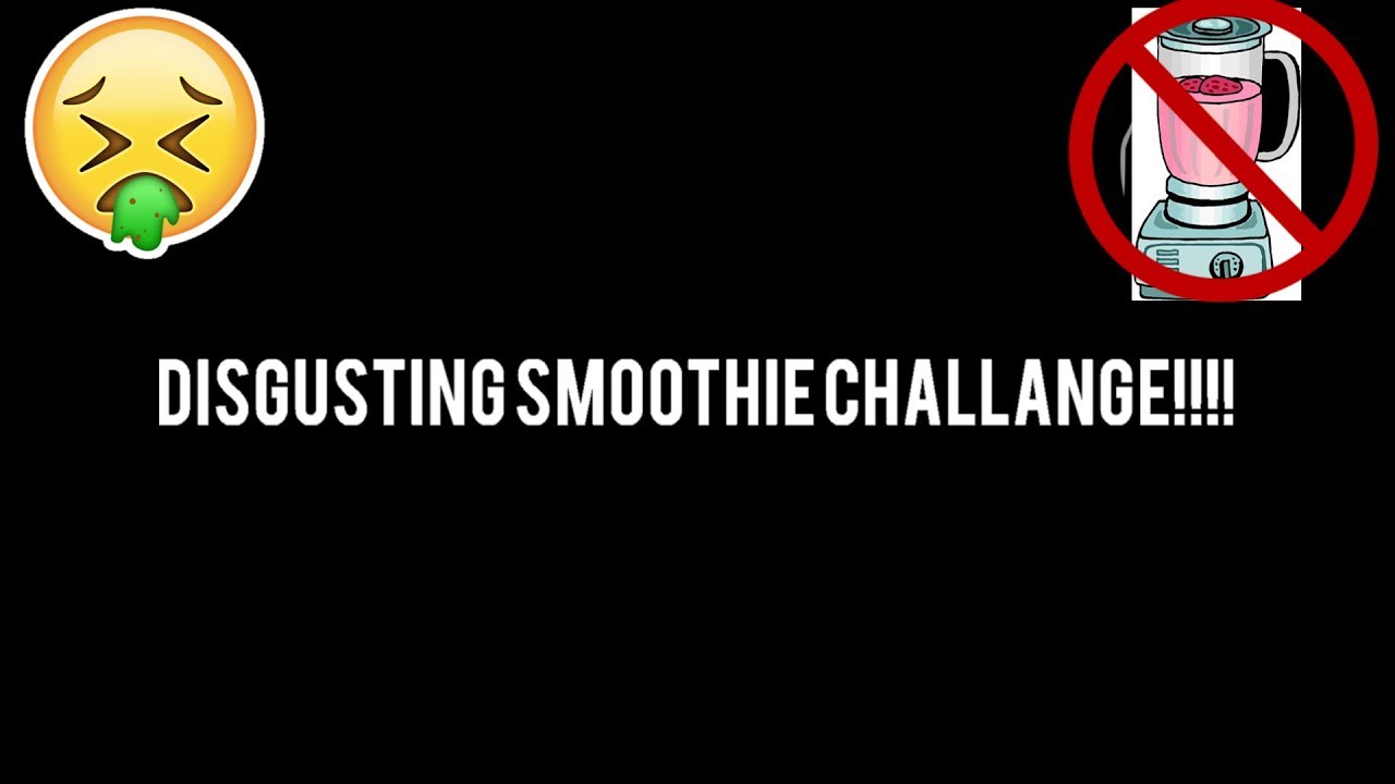 DISGUSTING SMOOTHIE CHALLENGE!!!🤮 - YouTube