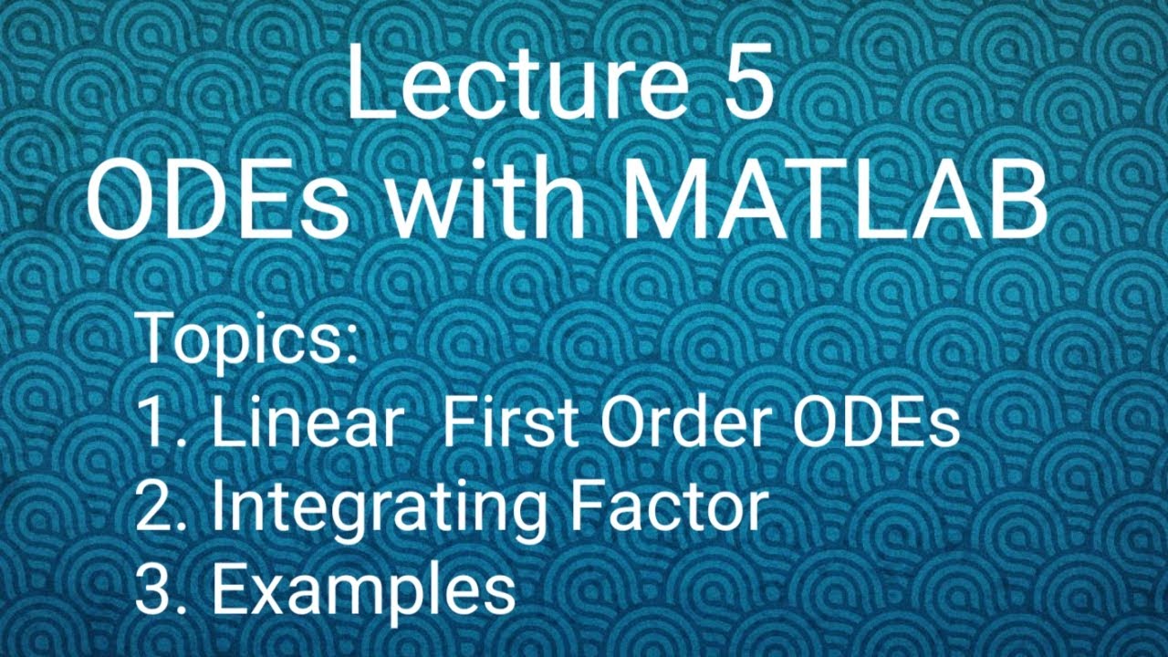 Linear First Order Odes Lecture 5 Odes With Matlab Youtube