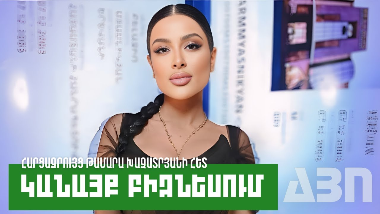 ԿԱՆԱՅՔ ԲԻԶՆԵՍՈՒՄ ԹԱՄԱՐԱ ԽԱՉԱՏՐՅԱՆ Youtube