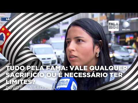 Tudo pela fama: vale qualquer sacrifício ou é necessário ter limites? FQTE POVO FALA SP