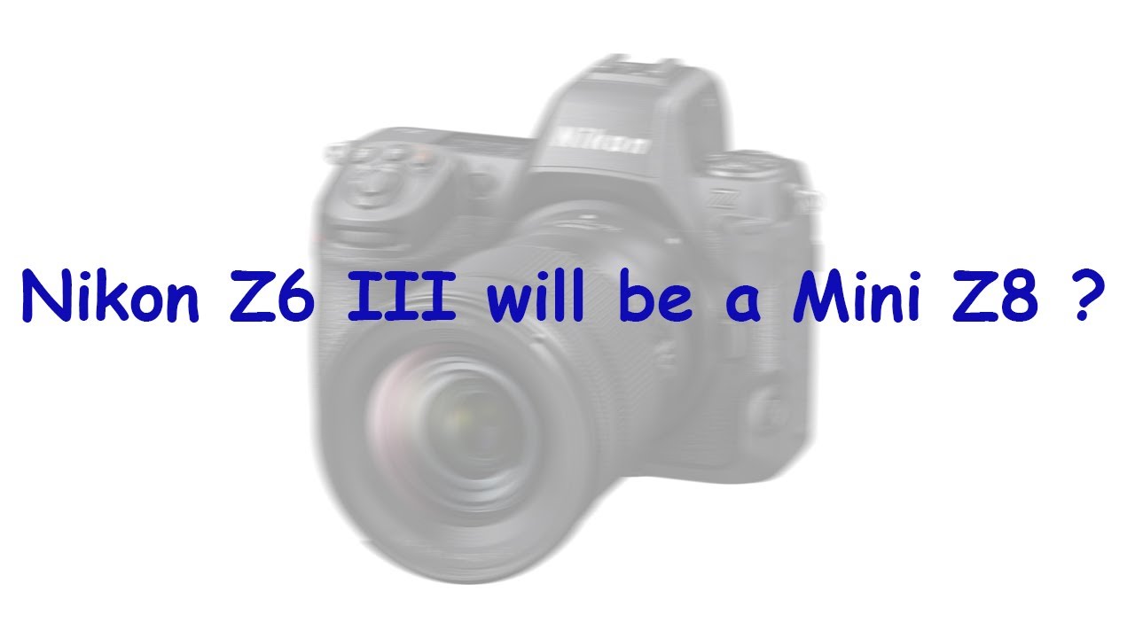 Nikon Z6 III will be a Mini Z8 ? - YouTube