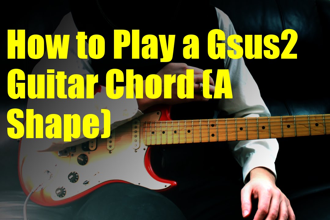 How to Play a Gsus2 Guitar Chord (A Shape) - YouTube