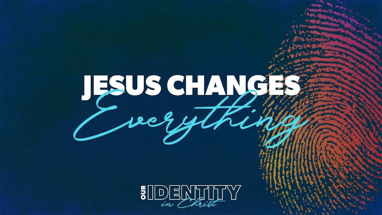 Our Identity In Christ - Week 1 - Jesus Changes Everything - YouTube
