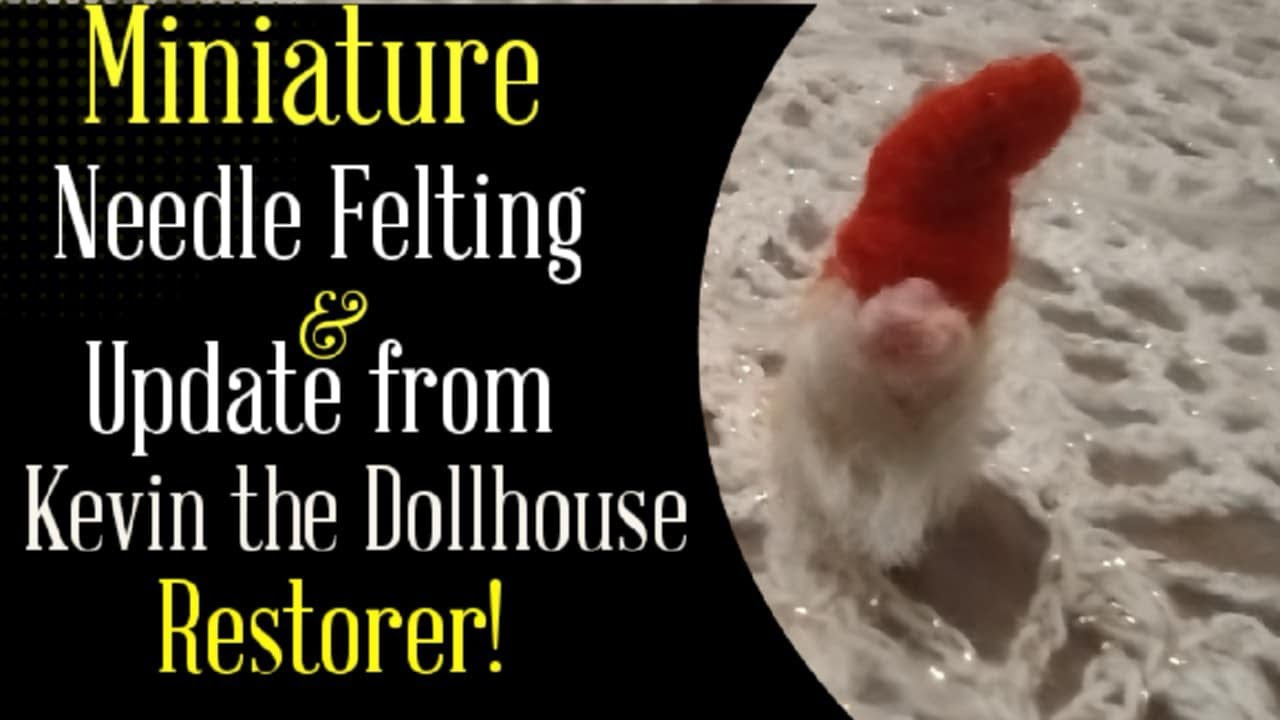 Miniature Needle Felting & Update from Kevin the Dollhouse Restorer ...