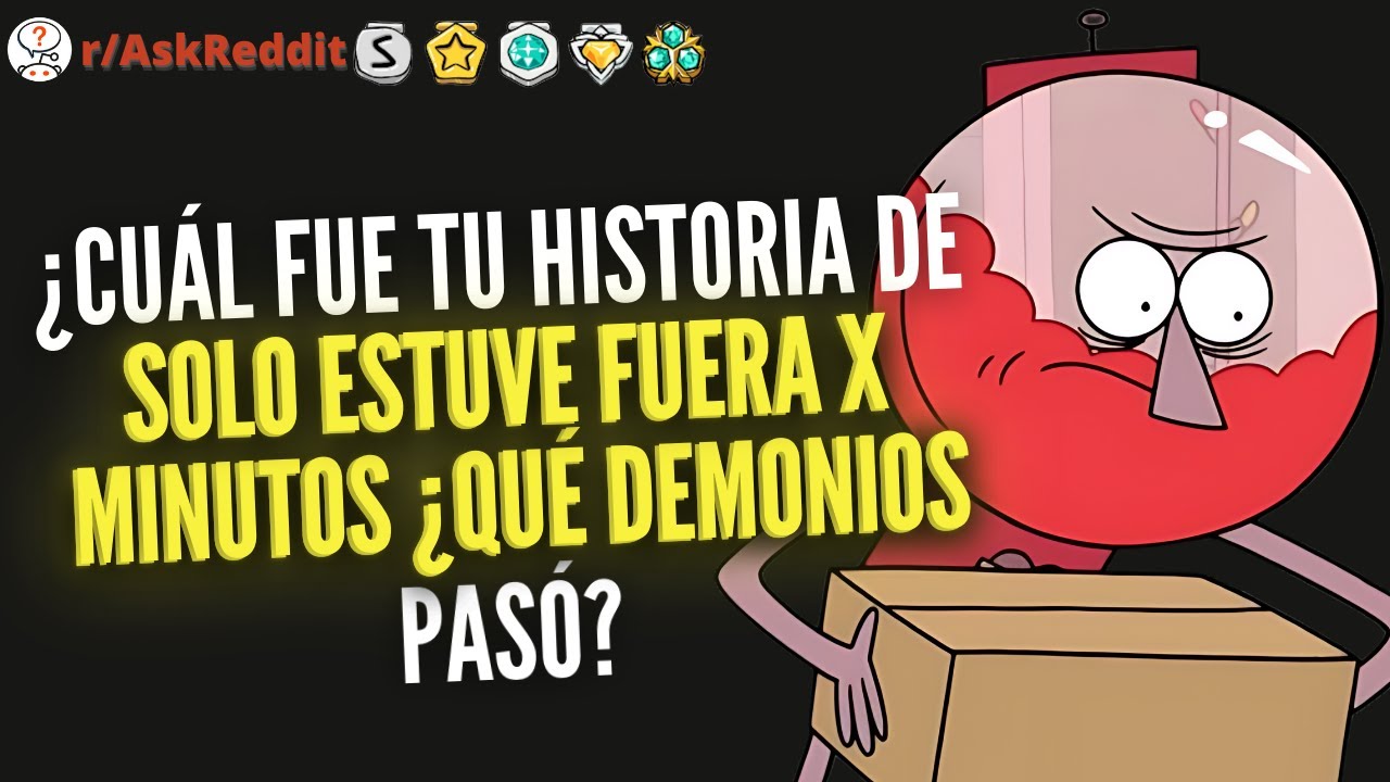 Cuál fue tu historia de "¡Solo estuve fuera X minutos, ¿Qué demonios ...