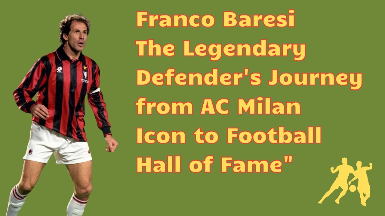 Franco Baresi: The Legendary Defender's Journey from AC Milan Icon to ...