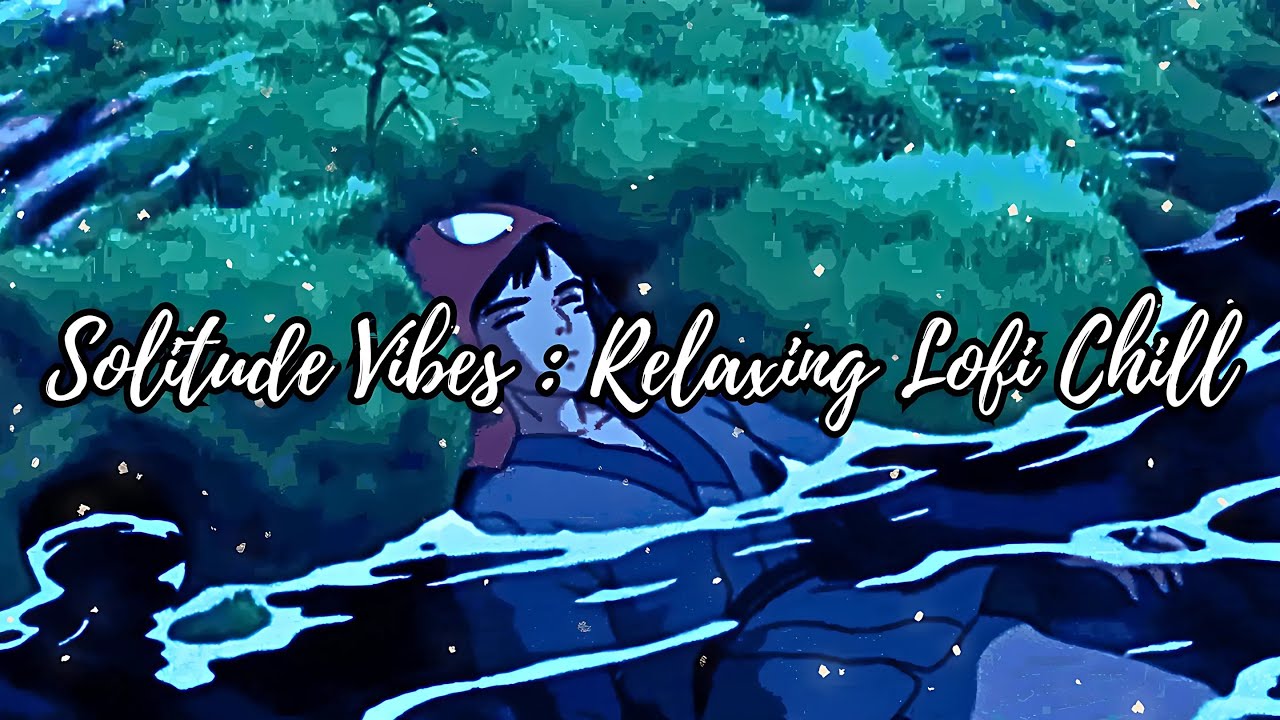 Solitude Vibes 🌿: Relaxing Lofi Chill ~ Sleepless Night 🌙~ Lofi beats ...