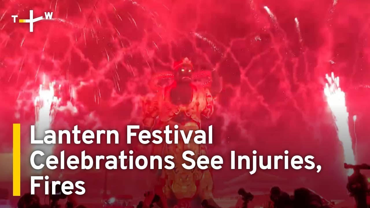 Injuries, Fires During Lantern Festival Celebrations | TaiwanPlus News ...