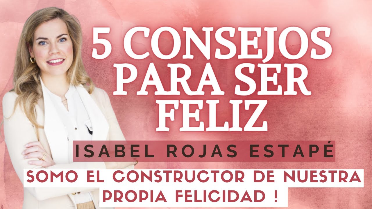 😃 ESCUCHA ESTOS 5 CONSEJOS PARA SER FELIZ - ISABEL ROJAS ESTAPÉ ...