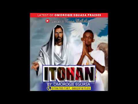 Omoregie Eguasa Latest track (Itohan)
