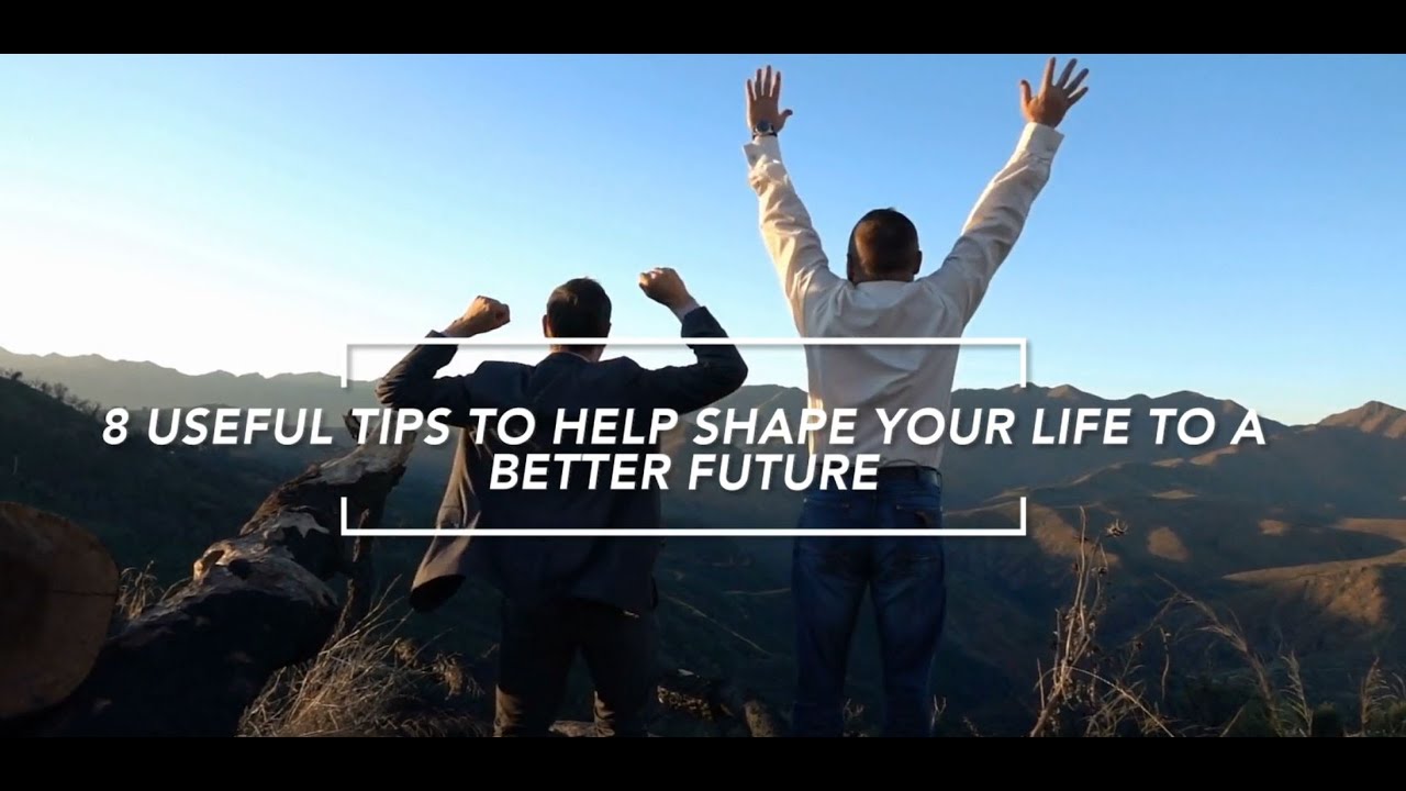 8 Useful tips to help shape your life to a better future - YouTube