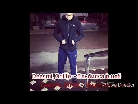 Deesmi, Onlife -- Вльбился в неё
