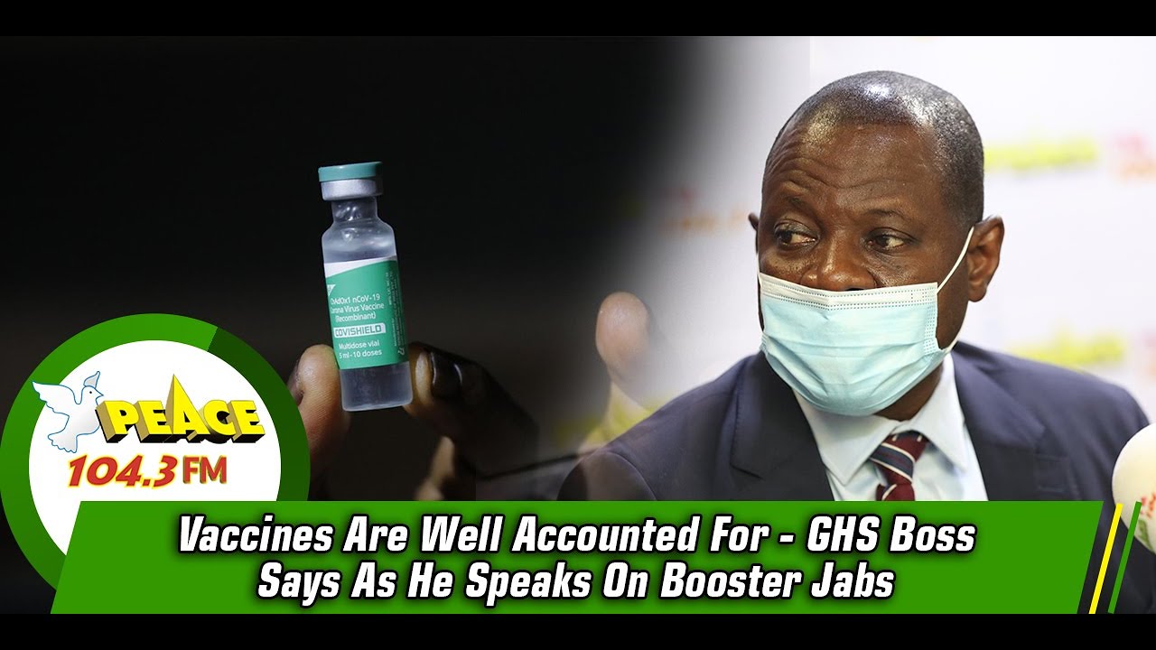 Vaccines Are Well Accounted For - GHS Boss Says As He Speaks On Booster ...