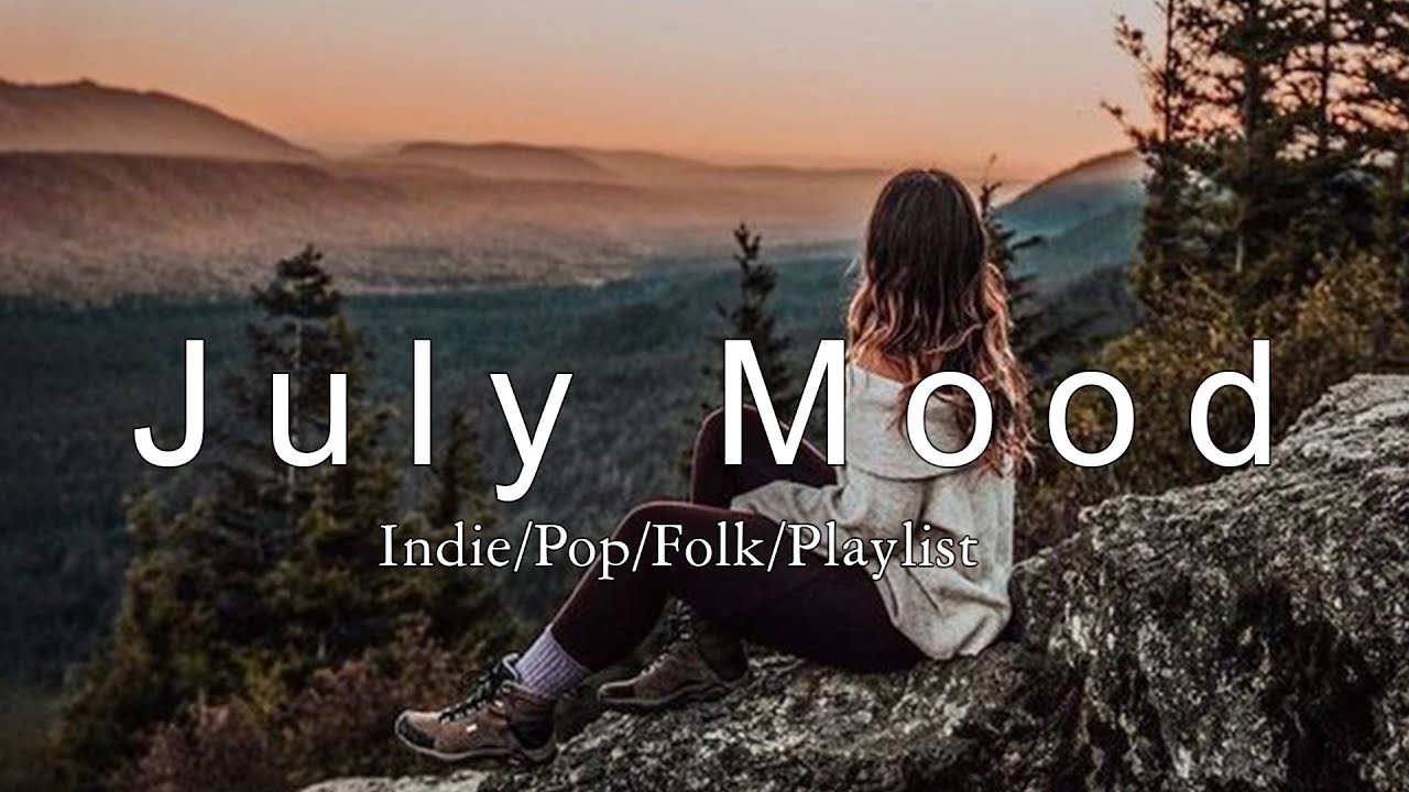 July Mood 🌼 Songs for calm days in July | An Indie/Pop/Folk/Acoustic ...