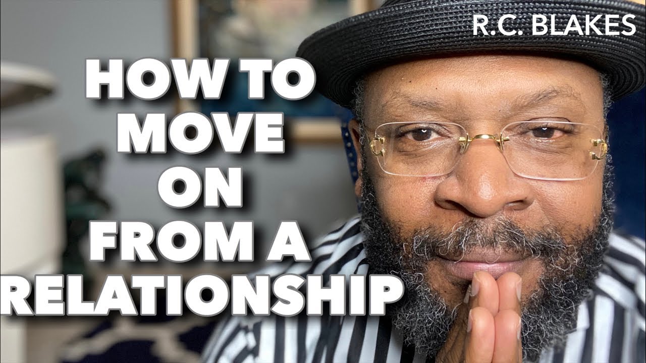 HOW TO MOVE ON FROM A RELATIONSHIP By RC BLAKES YouTube HOW TO MOVE ON FROM A RELATIONSHIP By RC BLAKES YouTube