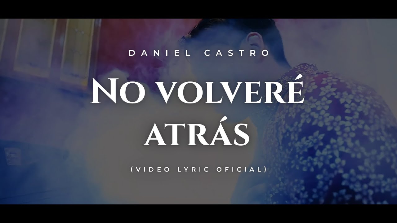 Daniel Castro | No Volveré Atrás • Video Lyric Oficial - YouTube