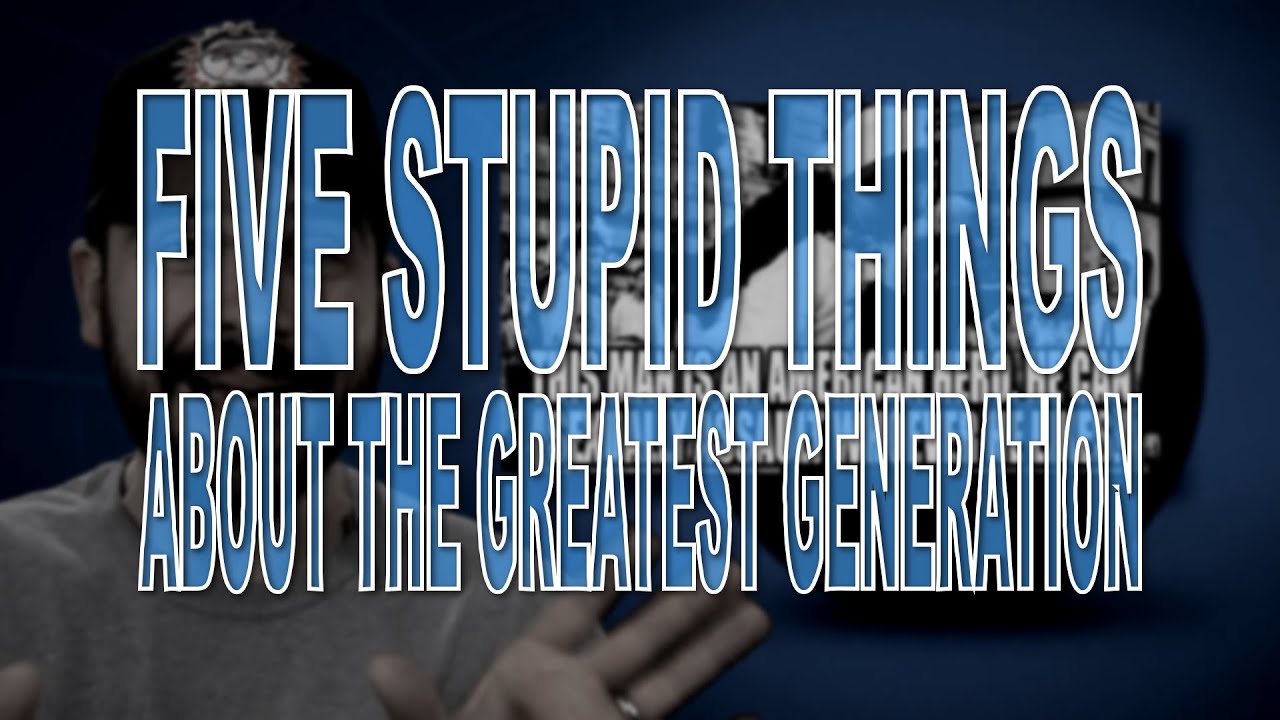 Five Stupid Things About the Greatest Generation - YouTube
