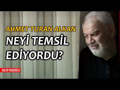 Ahmet Turan Alkan neyi temsil ediyordu? | Salih Hoşoğlu