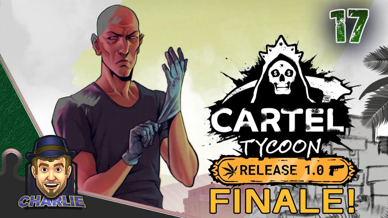 LONG LIVE EL CAPO! FINALE - Cartel Tycoon Full Release - 17 - Gameplay ...
