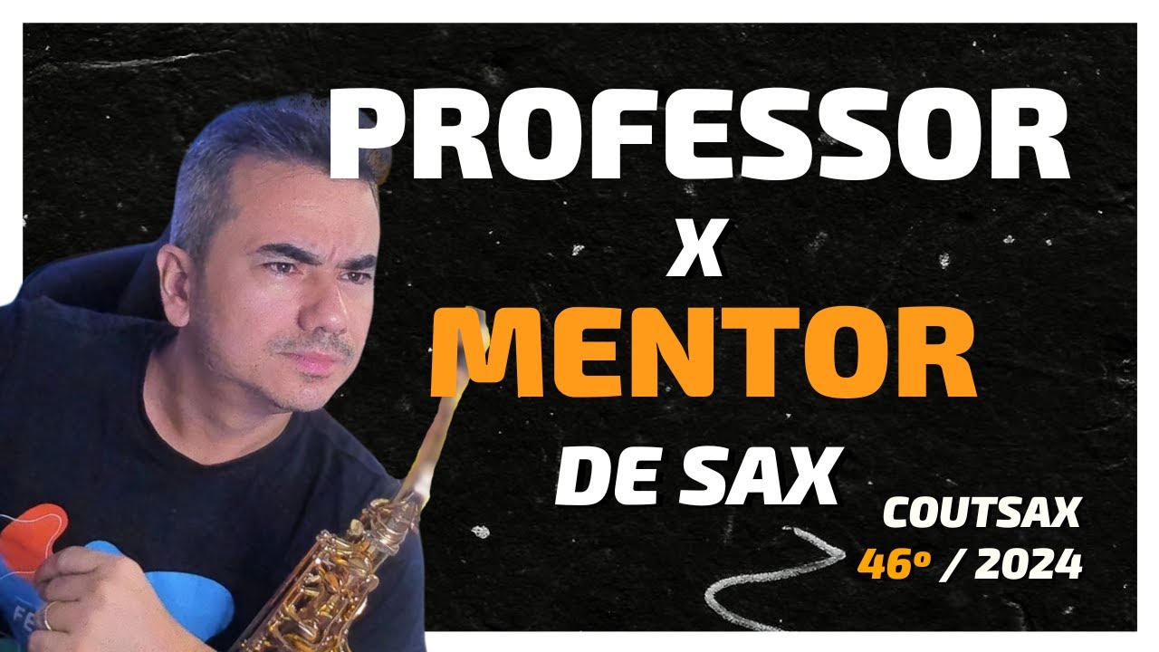 Qual a diferença de um PROFESSOR de SAX para um MENTOR? - 46º CoutSax ...