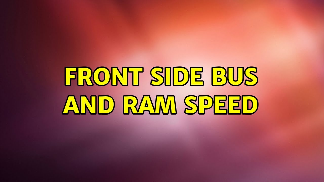 Front Side Bus and RAM speed (4 Solutions!!) - YouTube