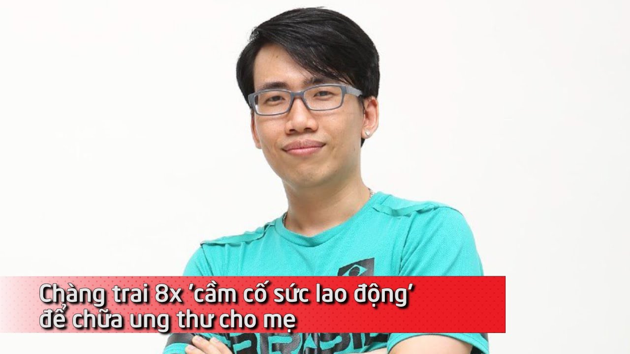 Chàng trai 8x 'cầm cố sức lao động' để chữa ung thư cho mẹ - YouTube