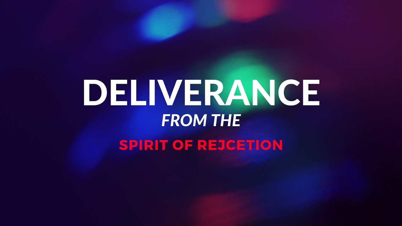 Deliverance from the Spirit of Rejection - YouTube