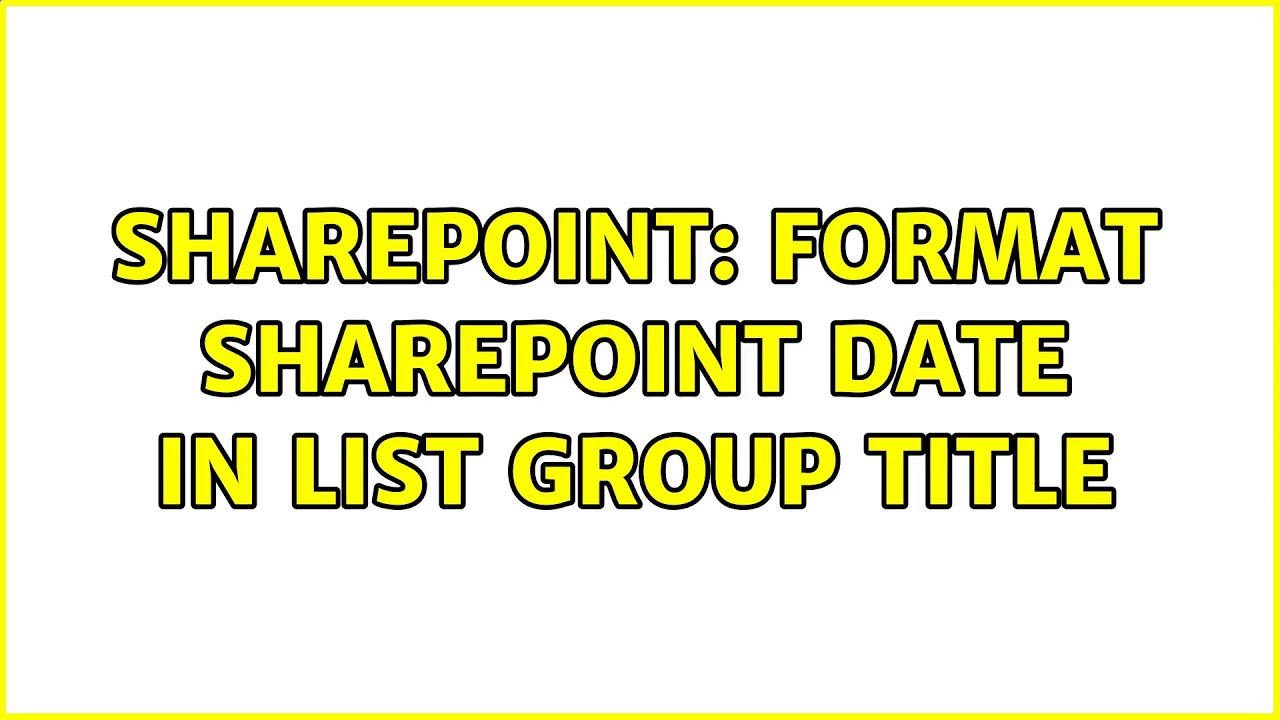 Sharepoint Format Sharepoint Date In List Group Title YouTube Sharepoint Format Sharepoint Date In List Group Title YouTube