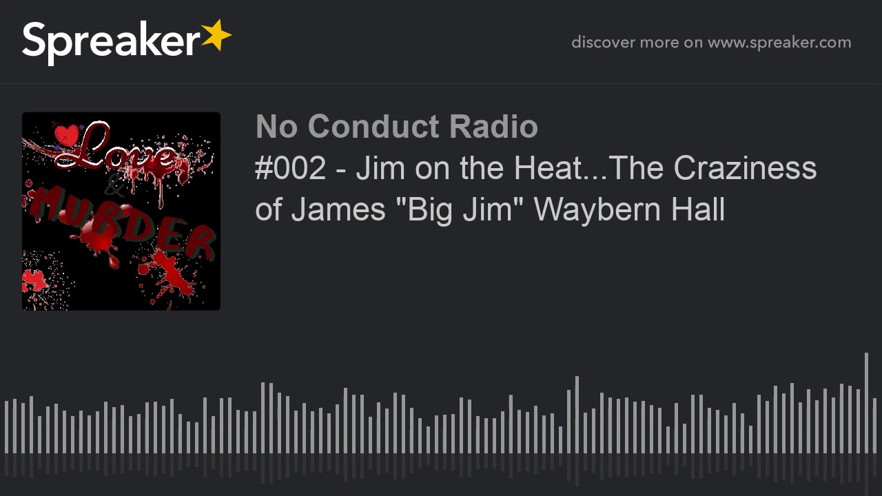 #002 - Jim on the Heat...The Craziness of James "Big Jim" Waybern Hall ...
