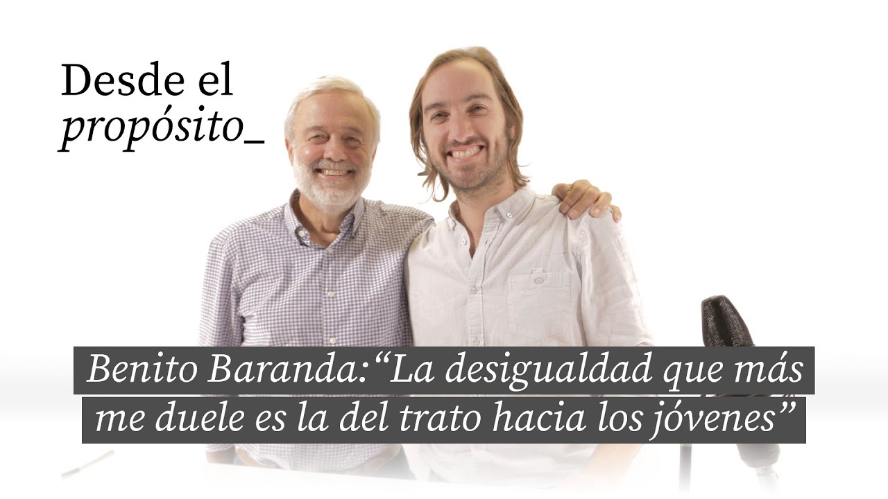 CAPÍTULO #9 DESDE EL PROPÓSITO |BENITO BARANDA: "LA DESIGUALDAD QUE MÁS DUELE ES HACIA LOS ...