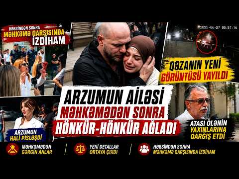 Atası Arzumun həbsindən sonra öIənin yaxınlarına qarğış etdi  - QƏZANIN YENİ GÖRÜNTÜSÜ YAYILDI