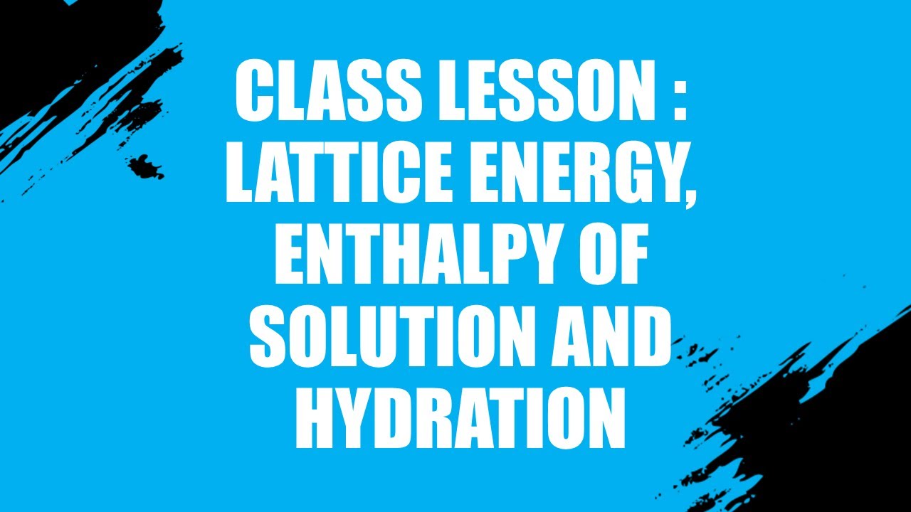 Class lesson : Lattice energy, enthalpy of solution and hydration CAEI ...