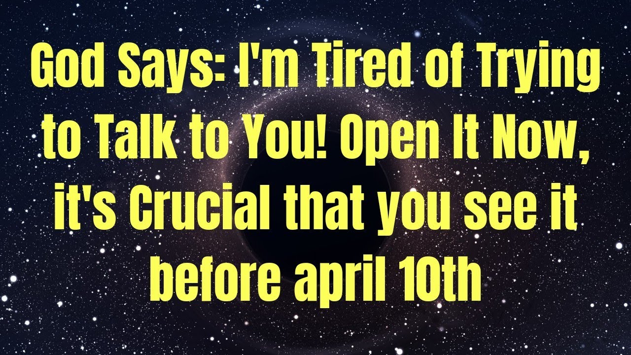 God Says: I'm tired of trying to talk to you! open it now, it's crucial ...