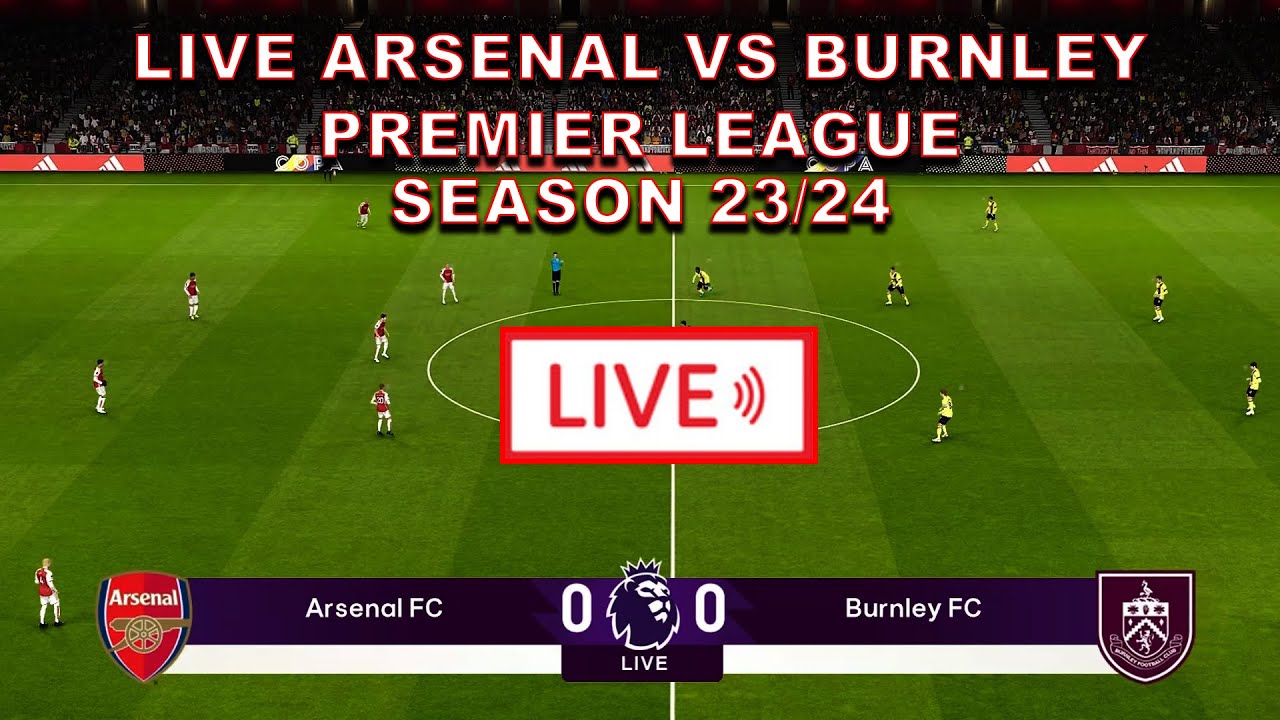 🔴 LiVE Arsenal vs Burnley | Premier League Season 23/24 Live Match ...