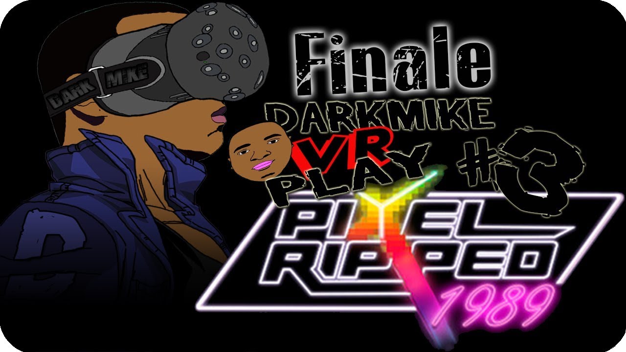 DarkMike VR Play PIXEL RIPPED VR P.3 FINALE | PIXEL RIPPED MORE LIKE ...