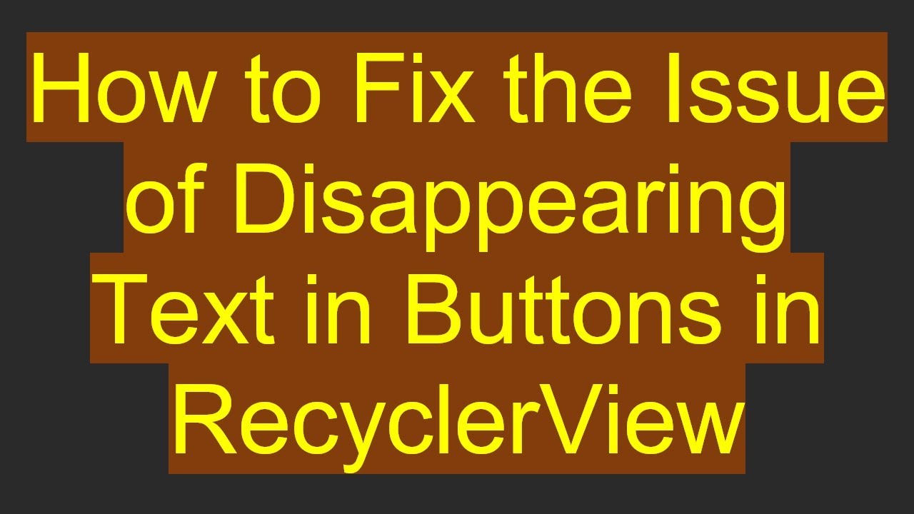 How to Fix the Issue of Disappearing Text in Buttons in RecyclerView ...